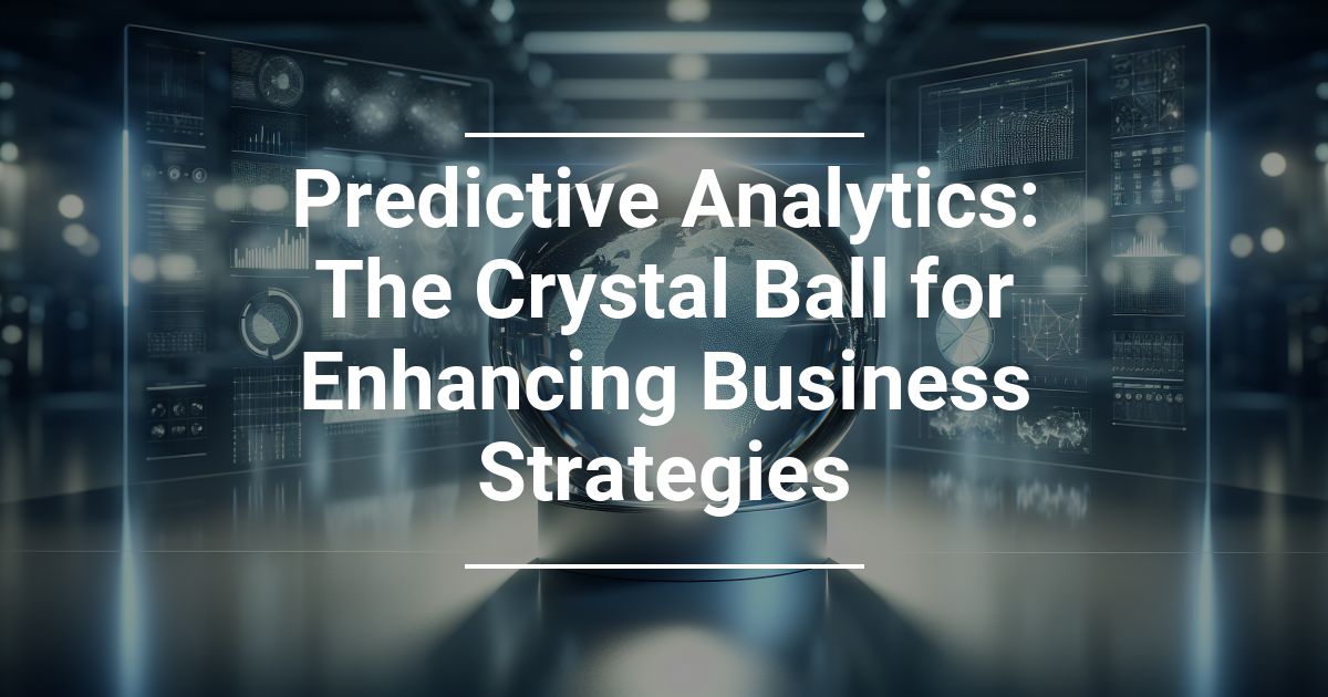 Predictive Analytics: The Crystal Ball for Enhancing Business ...